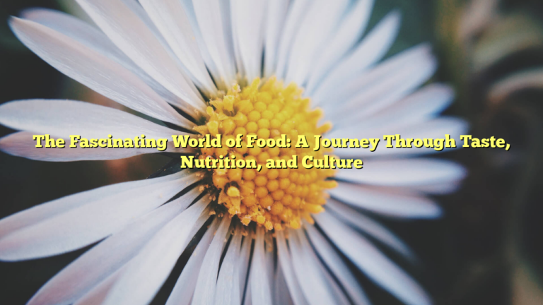 The Fascinating World of Food: A Journey Through Taste, Nutrition, and ...